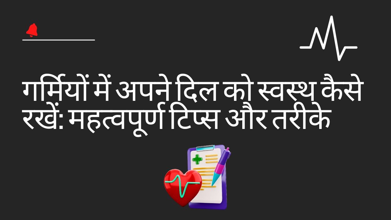 गर्मियों में अपने दिल को स्वस्थ कैसे रखें: महत्वपूर्ण टिप्स और तरीके - Spandan Heart Clinic | Dr ...
